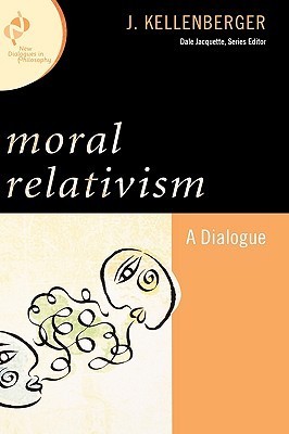 Moral Relativism: A Dialogue by J. Kellenberger | Goodreads