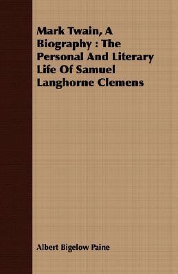 Mark Twain, A Biography: The Personal And Literary Life Of Samuel ...
