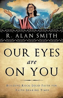 Our Eyes Are On You: Building Rock-Solid Faith for Faith-Shaking Times ...