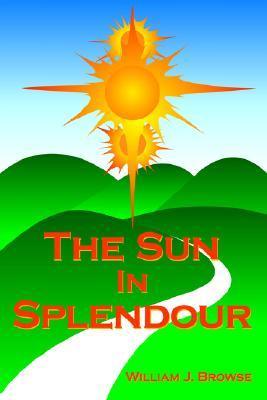 The Sun In Splendour by William, J. Browse | Goodreads