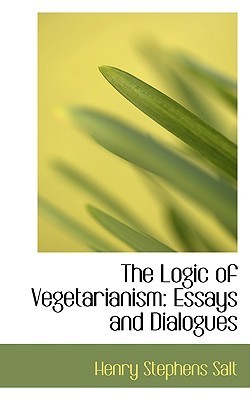 The Logic of Vegetarianism: Essays and Dialogues by Henry Stephens Salt ...