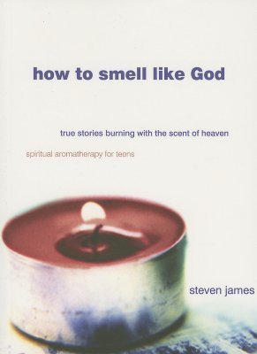 How to Smell Like God: True Stories Burning With the Scent of Heaven by ...