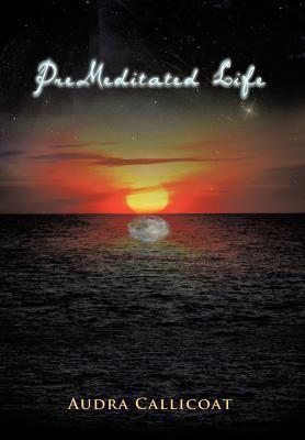 PreMeditated Life (PreMeditated Life Series, #1) by Audra Callicoat ...