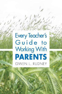 Every Teacher's Guide to Working With Parents by Gwen L. Rudney | Goodreads