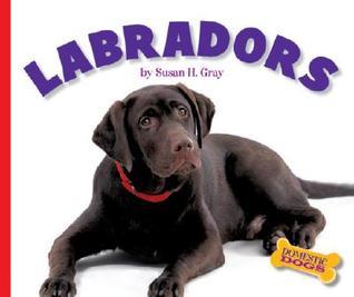 Labradors (Domestic Dogs) by Susan H. Gray | Goodreads