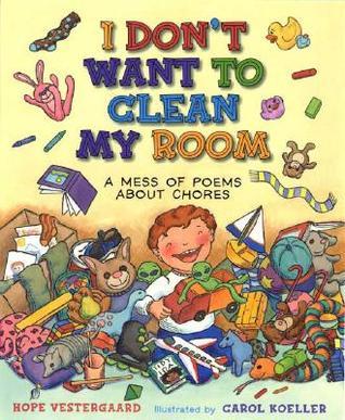 I Don't Want to Clean My Room: A Mess of Poems About Chores by Hope ...