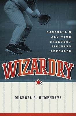 Wizardry: Baseball's All-Time Greatest Fielders Revealed by Michael ...