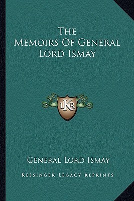 The Memoirs Of General Lord Ismay by Hastings Lionel Ismay | Goodreads