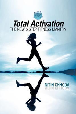 Total Activation: The New 5 Step Fitness Mantra by Nitin Chhoda | Goodreads