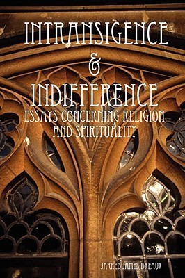 Intransigence & Indifference: Essays Concerning Religion and ...