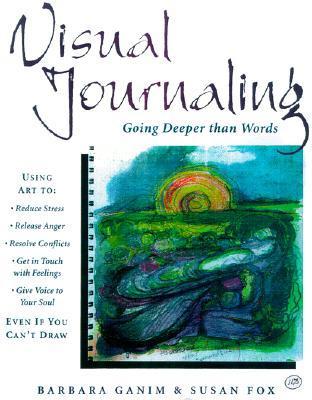 Visual Journaling: Going Deeper than Words by Barbara Ganim | Goodreads