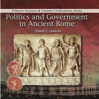 Politics and Government in Ancient Rome by Daniel C. Gedacht | Goodreads