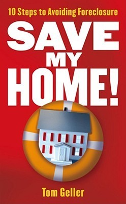 Save My Home!: 10 Steps to Avoiding Foreclosure by Tom Geller | Goodreads
