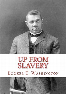 Up From Slavery: An Autobiography by Booker T. Washington | Goodreads