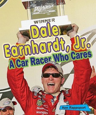 Dale Earnhardt, Jr.: A Car Racer Who Cares by Ken Rappoport | Goodreads