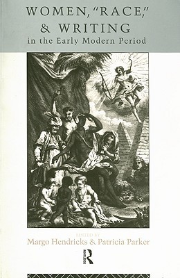 Women, Race, and Writing in the Early Modern Period by Margo Hendricks ...