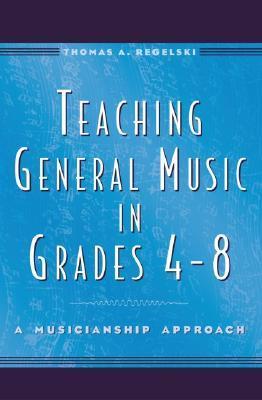 Teaching General Music in Grades 4-8: A Musicianship Approach by Thomas ...