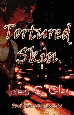 Tortured Skin (Paul Isaac: Vampire #1) by James C. Gillen | Goodreads