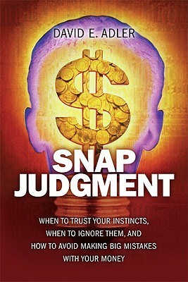 Snap Judgment: When to Trust Your Instincts, When to Ignore Them, and ...