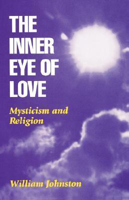 The Inner Eye of Love: Mysticism and Religion by William Johnston ...
