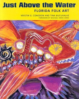 Just Above the Water: Florida Folk Art by Kristin G. Congdon | Goodreads