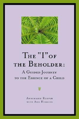 The "I" of the Beholder: A Guided Journey to the Essence of a Child by ...