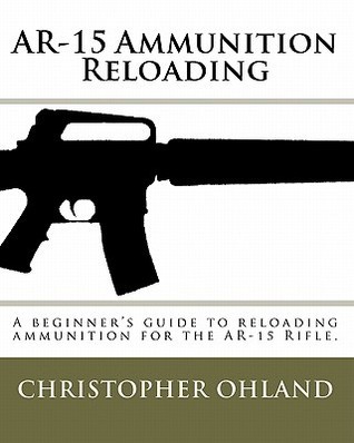 AR-15 Ammunition Reloading: This is a Beginner's Guide to Reloading ...