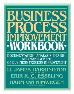 Business Process Improvement Workbook: Documentation, Analysis, Design ...