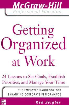 Getting Organized at Work: 24 Lessons to Set Goals, Establish ...