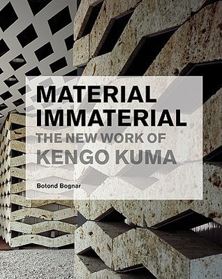 Material Immaterial: The New Work of Kengo Kuma by Botond Bognar ...