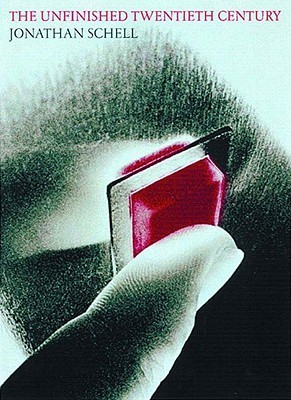 The Unfinished Twentieth Century by Jonathan Schell | Goodreads