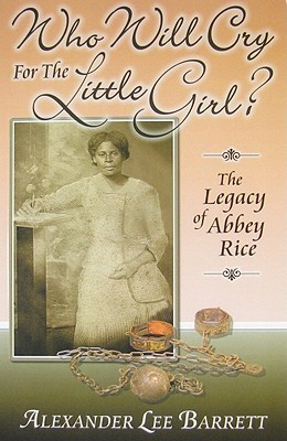 Who Will Cry for the Little Girl? The Legacy of Abbey Rice by Alexander ...