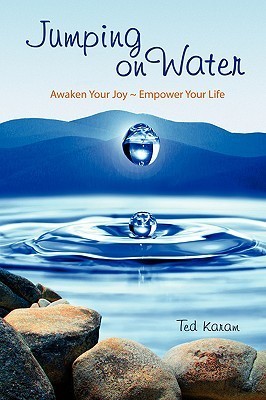 Jumping on Water: Awaken Your Joy - Empower Your Life by Ted Karam ...