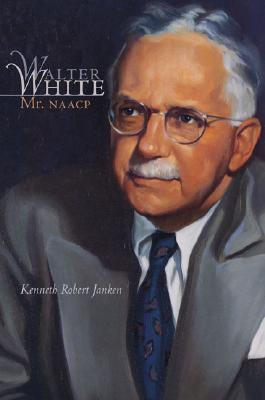 Walter White: Mr. NAACP by Kenneth Robert Janken | Goodreads