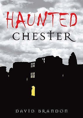 Haunted Chester by David Brandon | Goodreads
