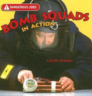 Bomb Squads in Action (Dangerous Jobs) by Lissette Gonzalez | Goodreads