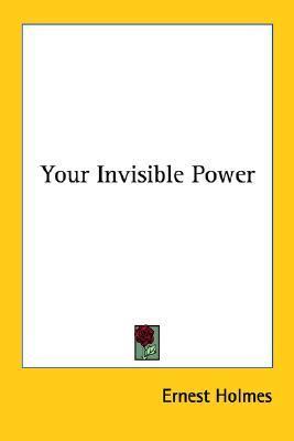 Your Invisible Power by Ernest Shurtleff Holmes | Goodreads