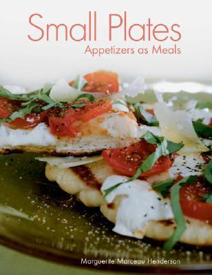 Small Plates: Appetizers as Meals by Marguerite Marceau Henderson ...