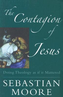 The Contagion of Jesus: Doing Theology as If It Mattered by Sebastian ...