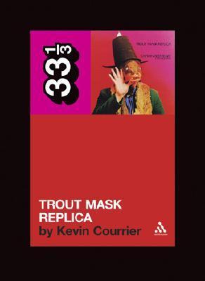 Trout Mask Replica by Kevin Courrier | Goodreads
