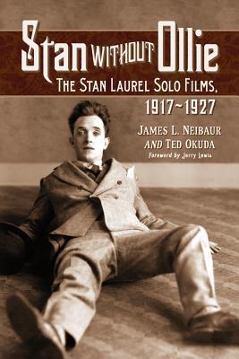Stan Without Ollie: The Stan Laurel Solo Films, 1917-1927 by James L ...