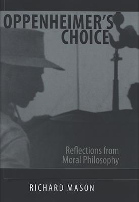 Oppenheimer's Choice: Reflections from Moral Philosophy by Richard ...