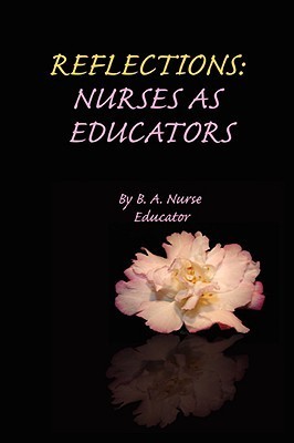 REFLECTIONS: NURSES AS EDUCATORS by B.A. Nurse Educator | Goodreads