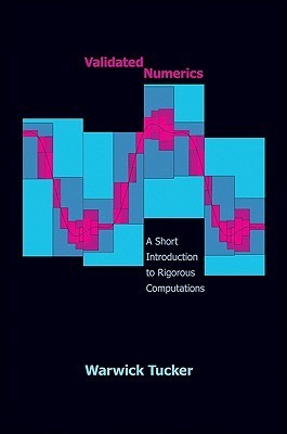 Validated Numerics: A Short Introduction to Rigorous Computations by Warwick Tucker | Goodreads