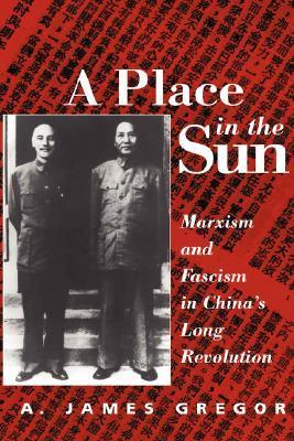 A Place in the Sun: Marxism and Fascism in China's Long Revolution by A ...