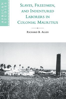 Slaves, Freedmen and Indentured Laborers in Colonial Mauritius by ...