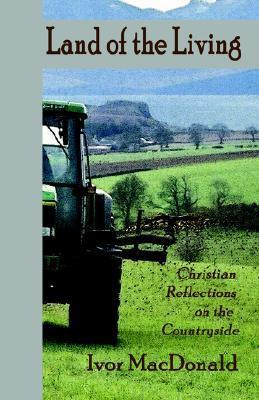 Land of the Living: Christian Reflections on the Countryside by Ivor MacDonald | Goodreads