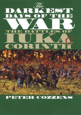 The Darkest Days of the War: The Battles of Iuka and Corinth by Peter ...