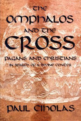 The Omphalos and the Cross: Pagans and Christians in Search of a Divine ...