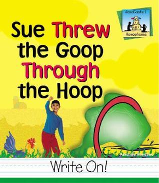 Sue Threw Goop Through the Hoop (Homophones) by Amanda Rondeau | Goodreads